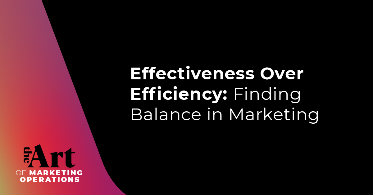 Ep: 48 - Effectiveness Over Efficiency: Finding Balance in Marketing